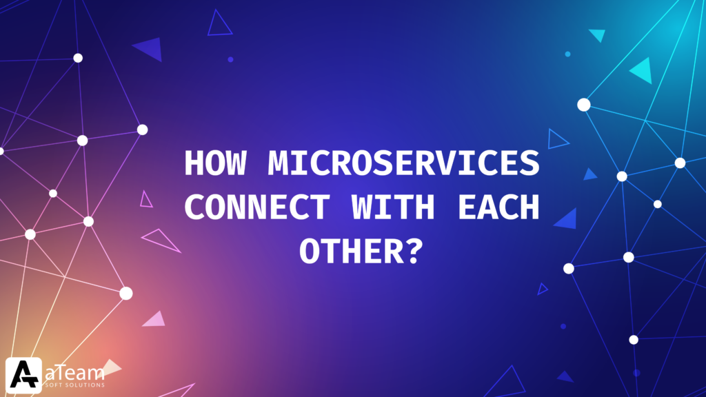 How Microservices Connect with Each Other | aTeam