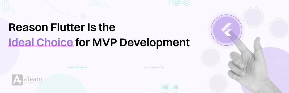 What Makes Flutter Ideal For The MVP Development Process