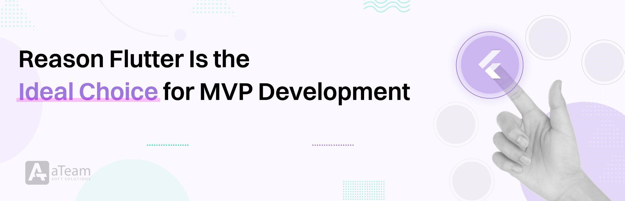 What Makes Flutter Ideal For The MVP Development Process