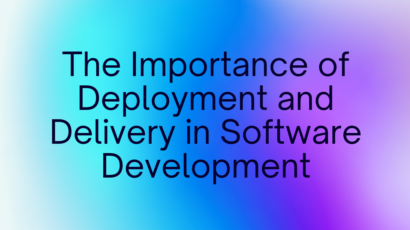 Deployment and Delivery a Critical Phase in Software Development