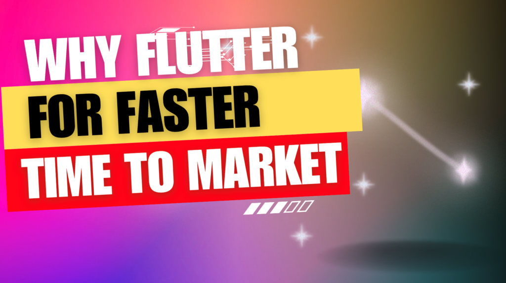 5 Reasons Why Tech Companies Choose Flutter for Faster Time to Market ...