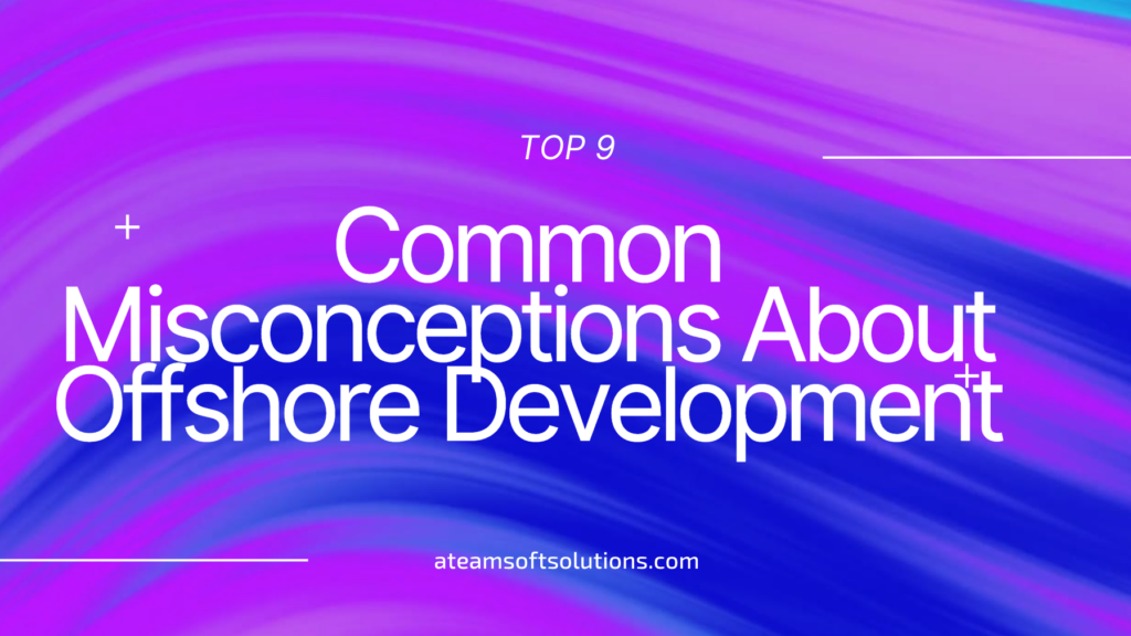 9 Offshore Web Development Myths Debunked | aTeam Soft Solutions